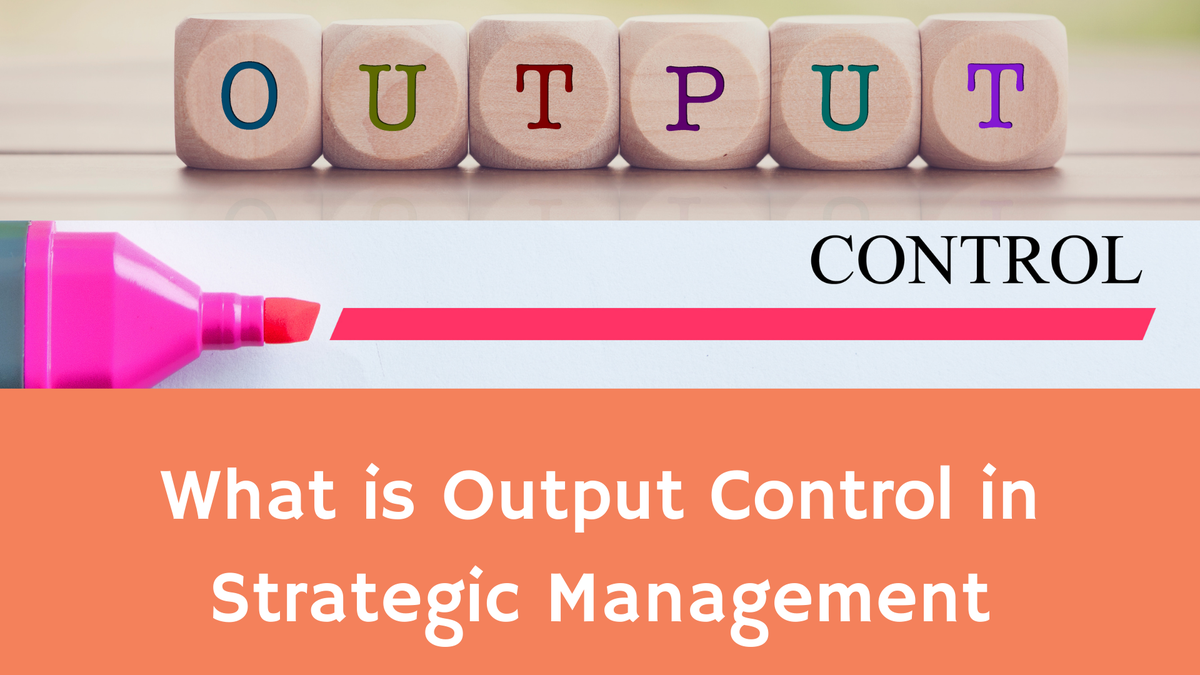 Output Control in Strategic Management